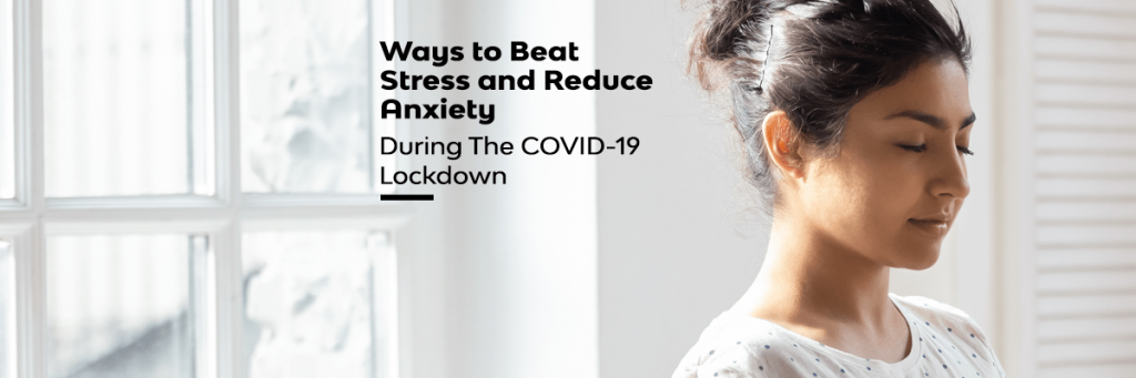 Ways to Beat Stress and Reduce Anxiety During The COVID-19 Lockdown ...